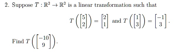 SOLVED: 2. Suppose T : R2 R2 is a linear transformation such that [2and ... SOLVED: 2. Suppose T : R2 R2 is a linear transformation such that [2and ...