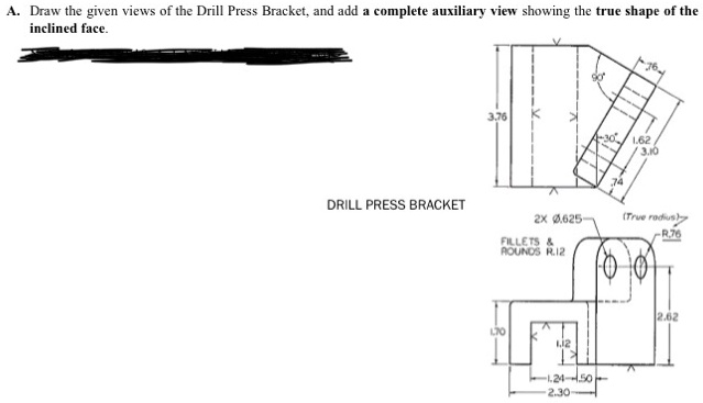 SOLVED: Draw the given views of the drill press bracket and add a ...