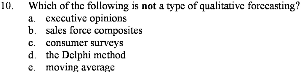 10. Which of the following is not a type of qualitative forecasting? a. executive opinions b ...