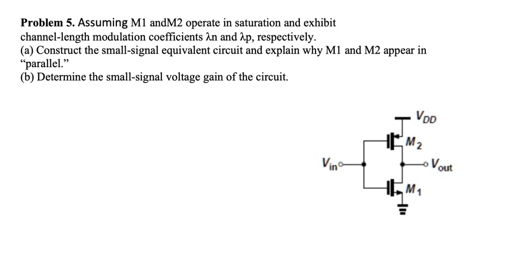 Problem 5. Assuming M1 and M2 operate in saturation and exhibit channel-length modulation ...
