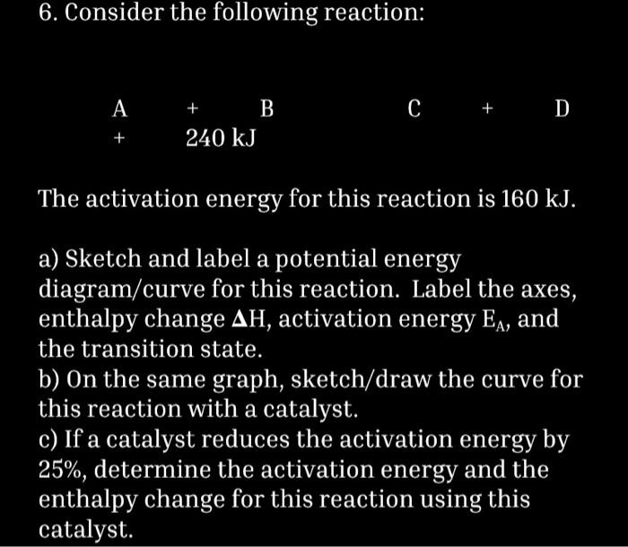 6 consider the following reaction a b 240 kj the activation energy for ...