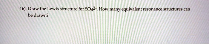 16) Draw the Lewis structure for SO4^2-. How many equivalent...