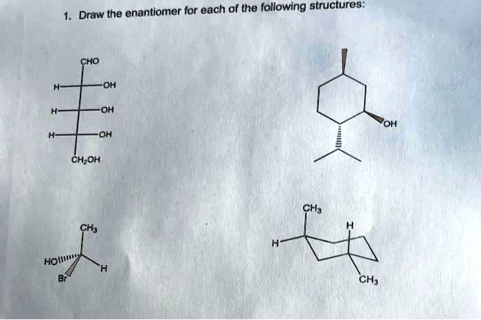 1. Draw the enantiomer for each of the following structures: H CH2OH OH H H CHO OH OH CH3 HO H ...