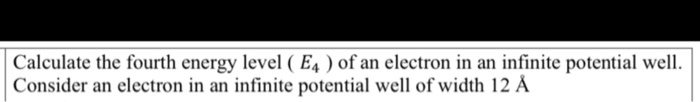 calculate the fourth energy level e4 of an electron in an infinite ...