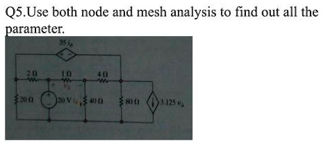 SOLVED: Q5. Use both node and mesh analysis to find out all the parameters.