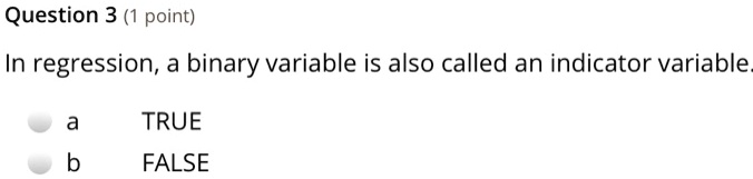 SOLVED: Question 3 (1 point) In regression, a binary variable is also ...