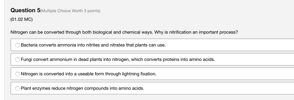 SOLVED: Question 5 Multiple Choice Worth 3 points) (01.02 MC) Nitrogen can be converted through ...