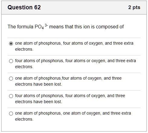 SOLVED: Question 62 2 pts The formula PO4 means that this ion is ...