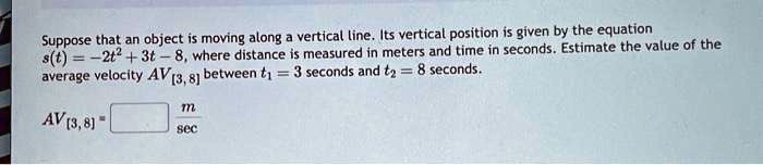 SOLVED: Suppose that an object is moving along a vertical line. Its vertical position is given ...