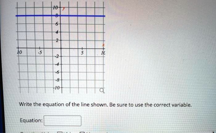 SOLVED: 10 Write the equation of the line shown: Be sure to use the ...