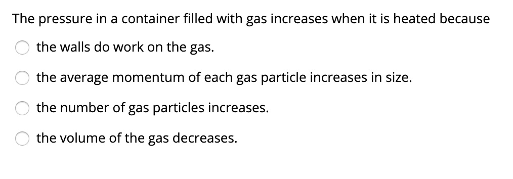 SOLVED: The pressure in a container filled with gas increases when it is heated because the ...