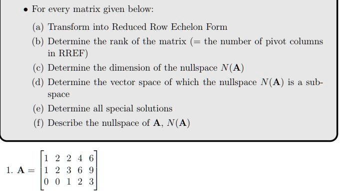 For every matrix given below: (a) Transform into Reduced Row Echelon ...