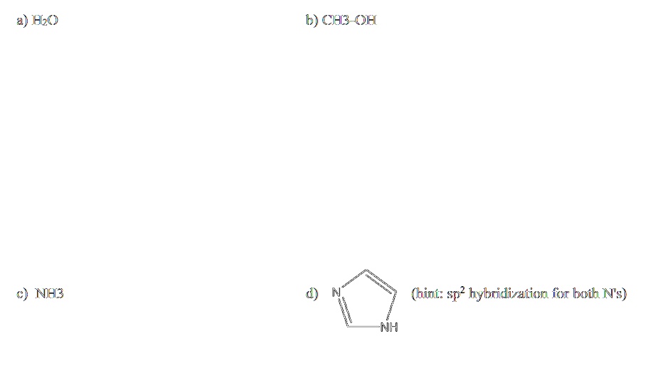 a) H2O b) CH3-OH c) NH3 N NH (hint: sp² hybridization for both N's)