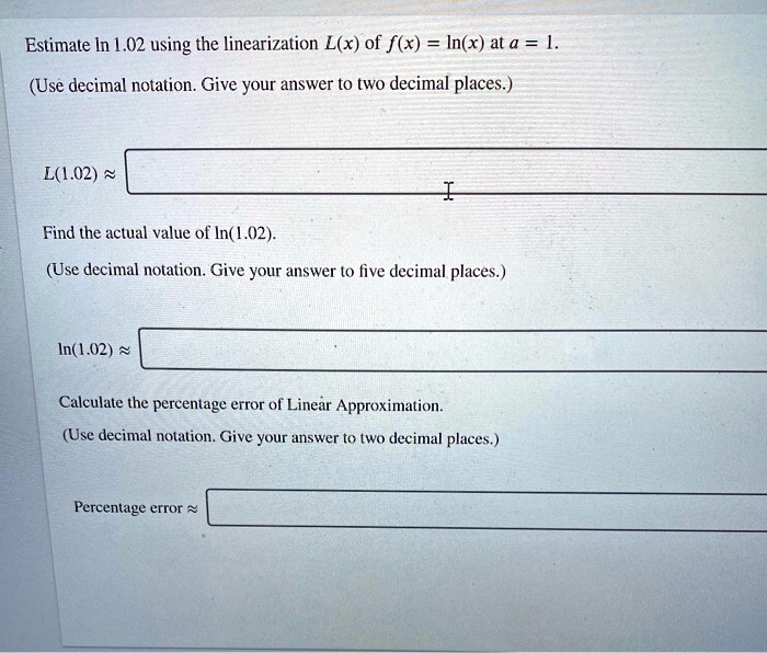 Estimate In 1.02 using the linearization L(x) of f(x) = ln(x) at a = 1. (Use decimal notation ...