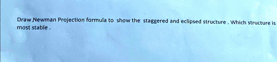 Draw Newman Projection formula to show the staggered and eclipsed ...