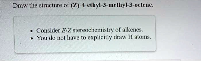 SOLVED: Draw the structure of (Z) 4- ethyl-3-methyl-3-octene Consider EIZ stereochemistry of ...