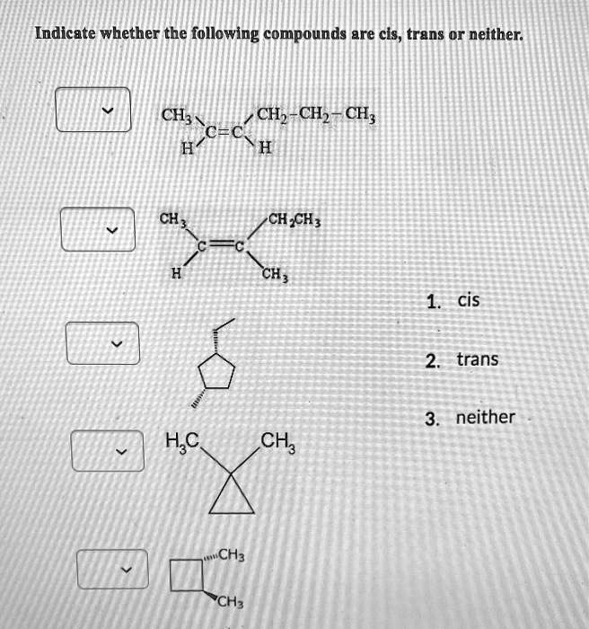 SOLVED: Indicate whether the following compounds are cis, trans or neither: CH3-CH2-CH2-CH3 CH3 ...