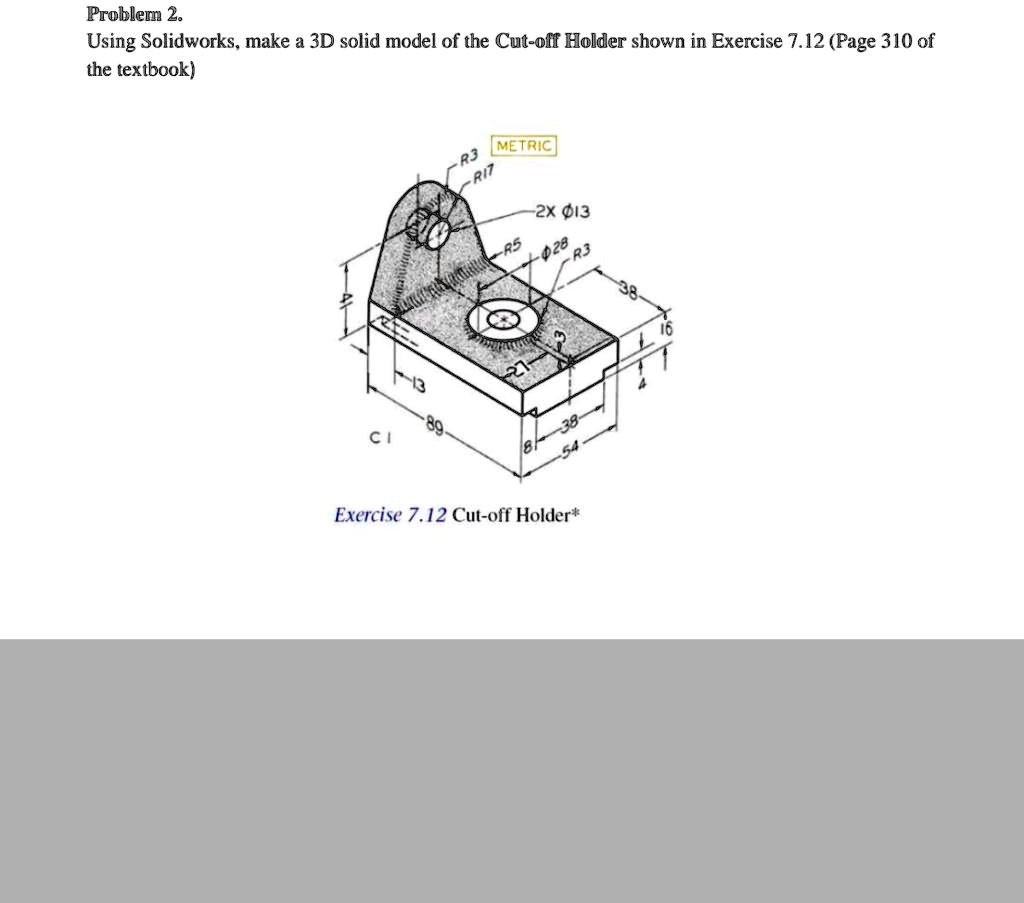 problern 2 using solidworksmake a 3d solid model of the cut off holder shown in exercise 712page ...