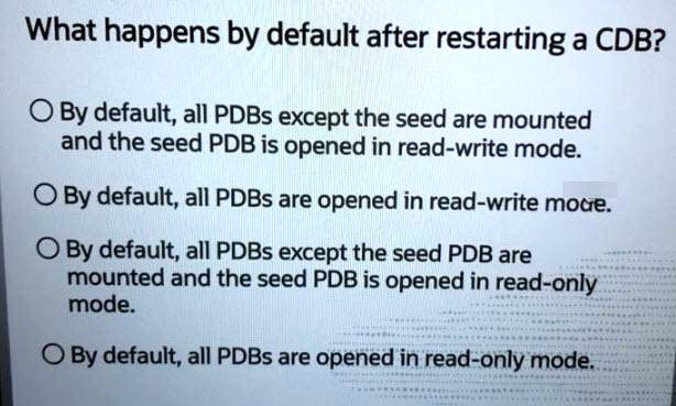 What Happens By Default After Restarting A Cdb O By Defaultall Pdbs Except The Seed Are Mounted