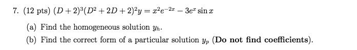 SOLVED: 7. (12 pts) (D+2)3(D2+2D+2)2y=x2e-2x - 3e sin T (a) Find the ...
