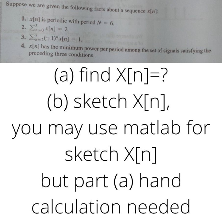 SOLVED: Suppose we are given the following facts about sequence x[n]: 1. x[n] is periodic with ...