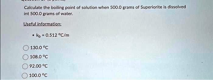 calculate the boiling point of the solution when 5000 grams of superiorite is dissolved in 5000 ...