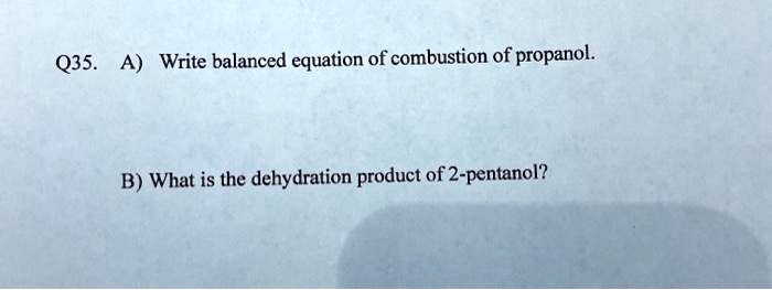 SOLVED: Q35. A) Write balanced equation of combustion of propanoL. B ...
