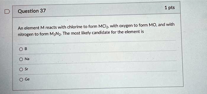 SOLVED: Question 37 An element M reacts with chlorine to form MCl2, with oxygen to form MO, and ...