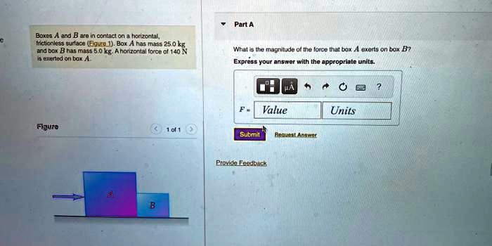 Boxes A and B are in contact on a horizontal, frictionless surface (Figure 1). Box A has mass 25 ...