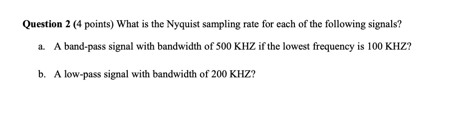 SOLVED: Question 2 (4 points) What is the Nyquist sampling rate for each of the following ...