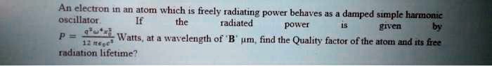 SOLVED: An electron in an atom which is freely radiating power behaves ...