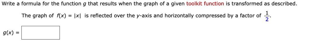 write formula for the function g that results when the graph of a given toolkit function is ...