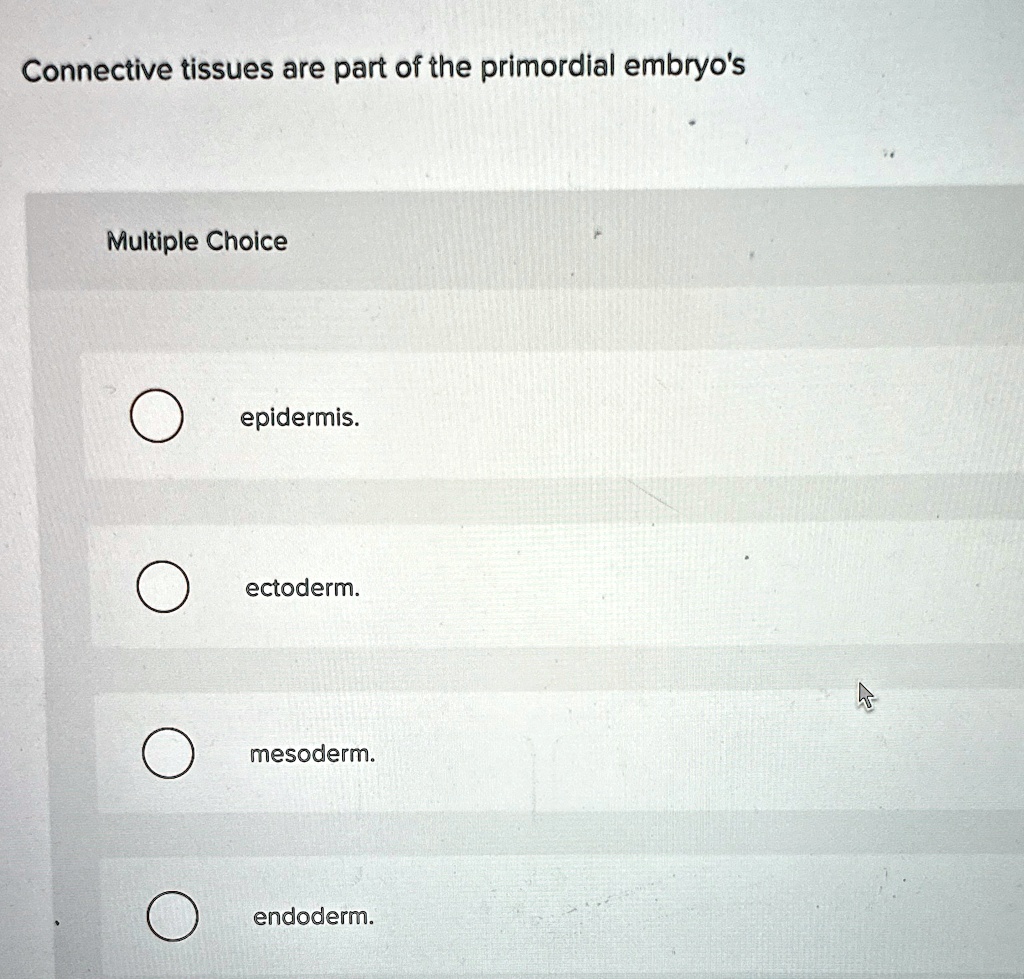 Connective tissues are part of the primordial embryo's Multiple Choice ...