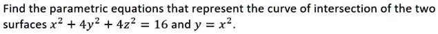 SOLVED:Find the parametric equations that represent the curve of intersection of the two ...