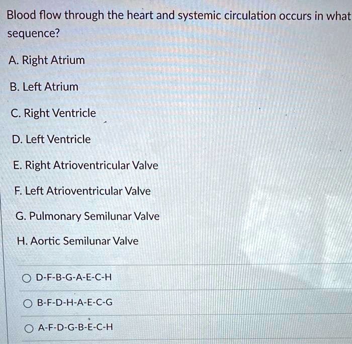 SOLVED: Blood flow through the heart and systemic circulation occurs in ...