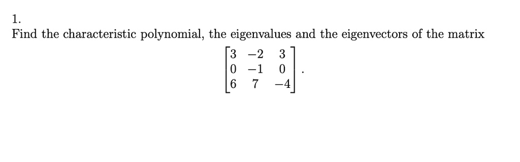 SOLVED: 13 Find the characteristic polynomial, the eigenvalues and the eigenvectors of the ...