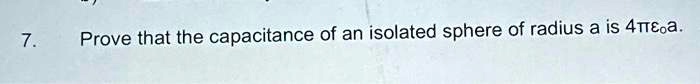 7. Prove that the capacitance of an isolated sphere of radius a is 4πϵ0 a.