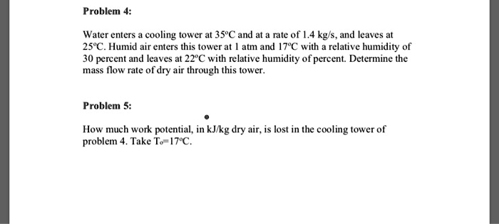 SOLVED: proplem 5 only Problem 4: Water enters a cooling tower at 35C ...