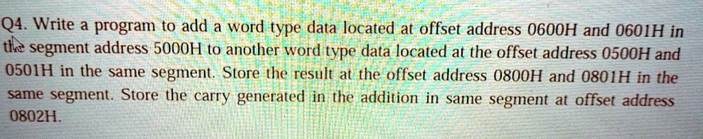 Q4. Write a program to add a word type data located at offset address ...