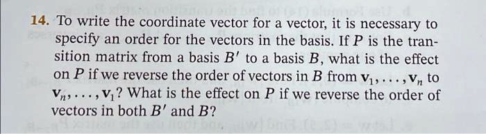 SOLVED: 14. To write the coordinate vector for a vector; it is necessary to specify an order for ...