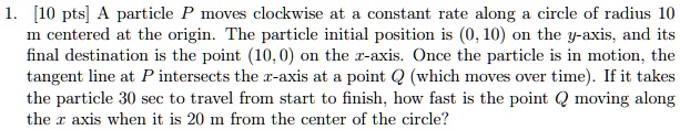 SOLVED: [10 pts] particle P moves clockwise at constant rate along circle of radius 10 m ...