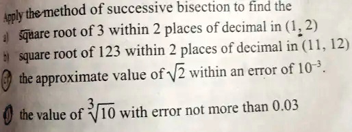 Apply the method of successive bisection to find the a) square root of ...