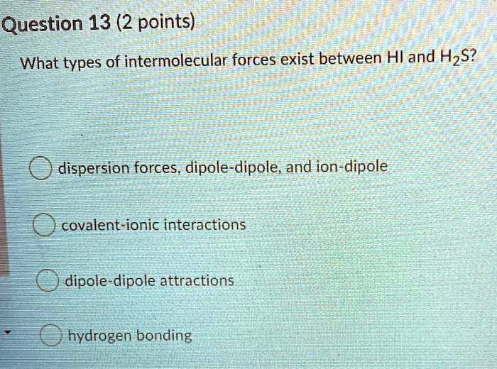 Question 13 (2 points) What types of intermolecular forces exist ...
