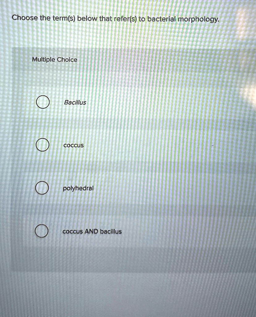 Choose the term(s) below that refer(s) to bacterial morphology ...