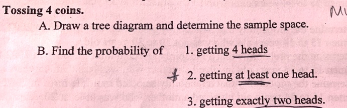 Tossing 4 coins. A. Draw a tree diagram and determine the sample space ...