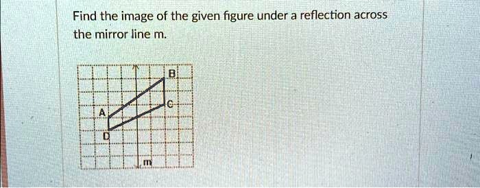 SOLVED: Find the image of the given figure under a reflection across ...