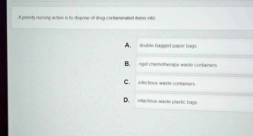 SOLVED: A prionity nursing action is to dispose of drug-contaminated ...