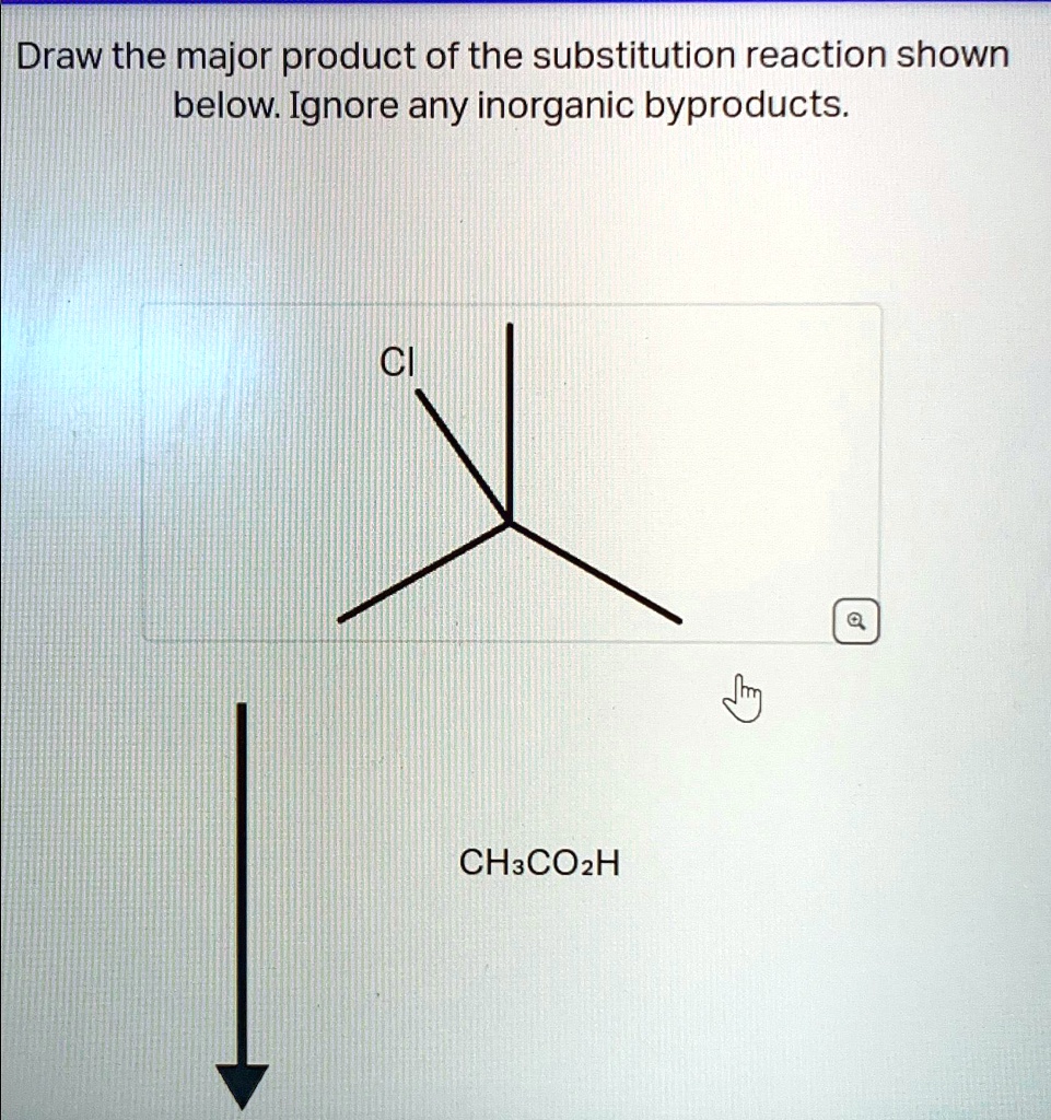 Draw the major product of the substitution reaction shown below. Ignore any inorganic byproducts ...