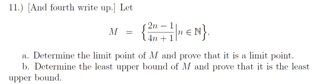 SOLVED: 11.) [And fourth write up.] Let 2n = n e N 4n + 1 M a. Determine the limit point of M ...