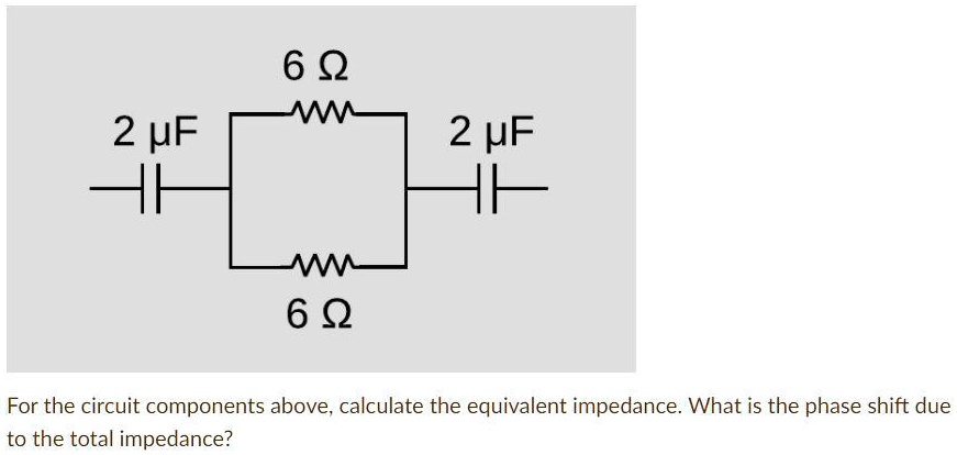SOLVED: 6 ( 2 HF 2 MF 9 For the circuit components above; calculate the equivalent impedance ...